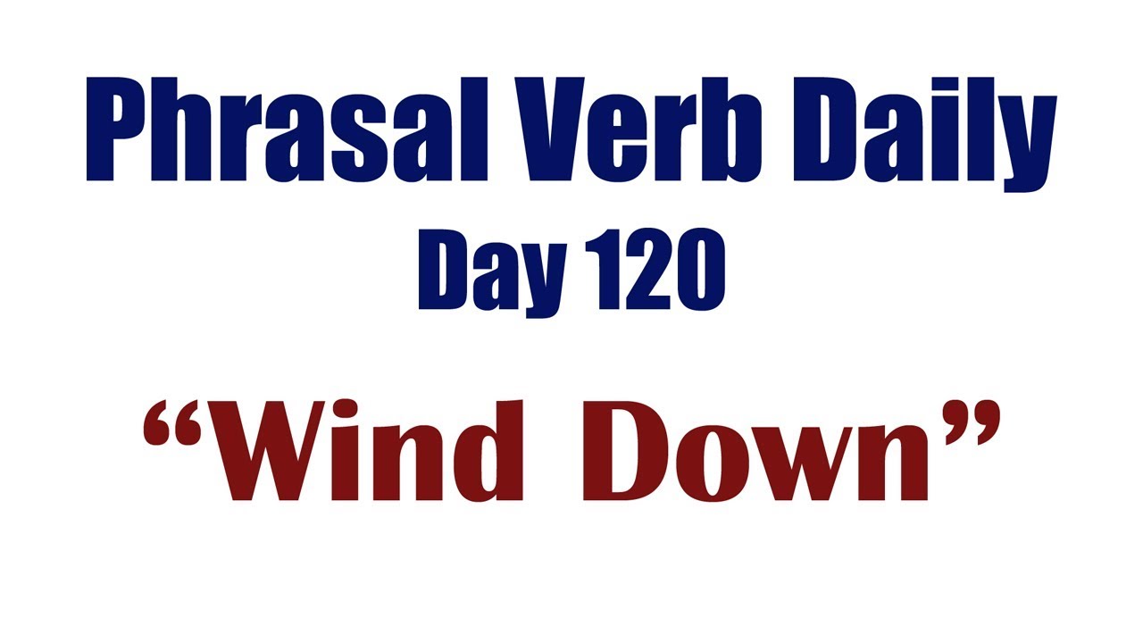 Phrasal Verb Daily 120 WIND DOWN YouTube phrasal-verb-daily-120-wind-down-youtube