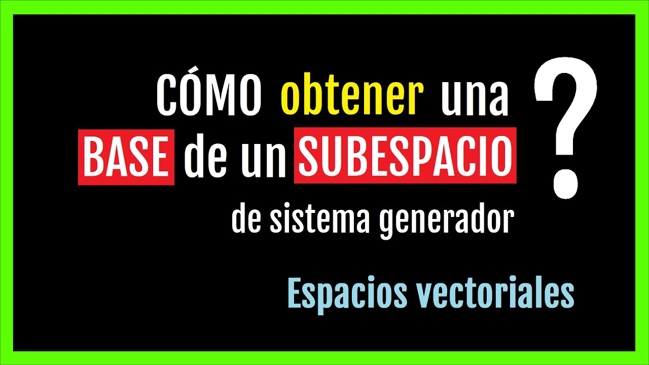 CÓMO obtener una BASE de un SUBESPACIO a partir de un SISTEMA GENERADOR ...
