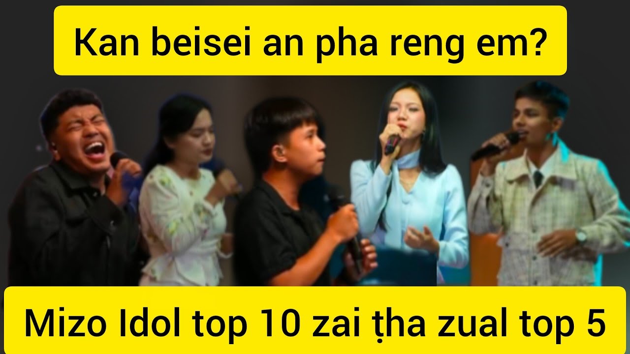 Mizo Idol top 10 kan beisei a pha em? Zai ṭha ka tih top 5 te lo dah ve ...