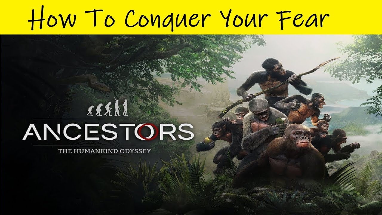 Ancestors: The Humankind Odyssey • How To Conquer Your Fear - YouTube