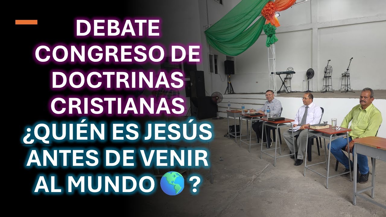 DEBATE CONGRESO DE DOCTRINAS CRISTIANAS ¿QUIÉN ES JESÚS ANTES DE VENIR ...