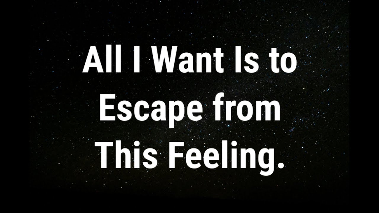 💌 All I want is to escape from this... current thoughts and feelings ...