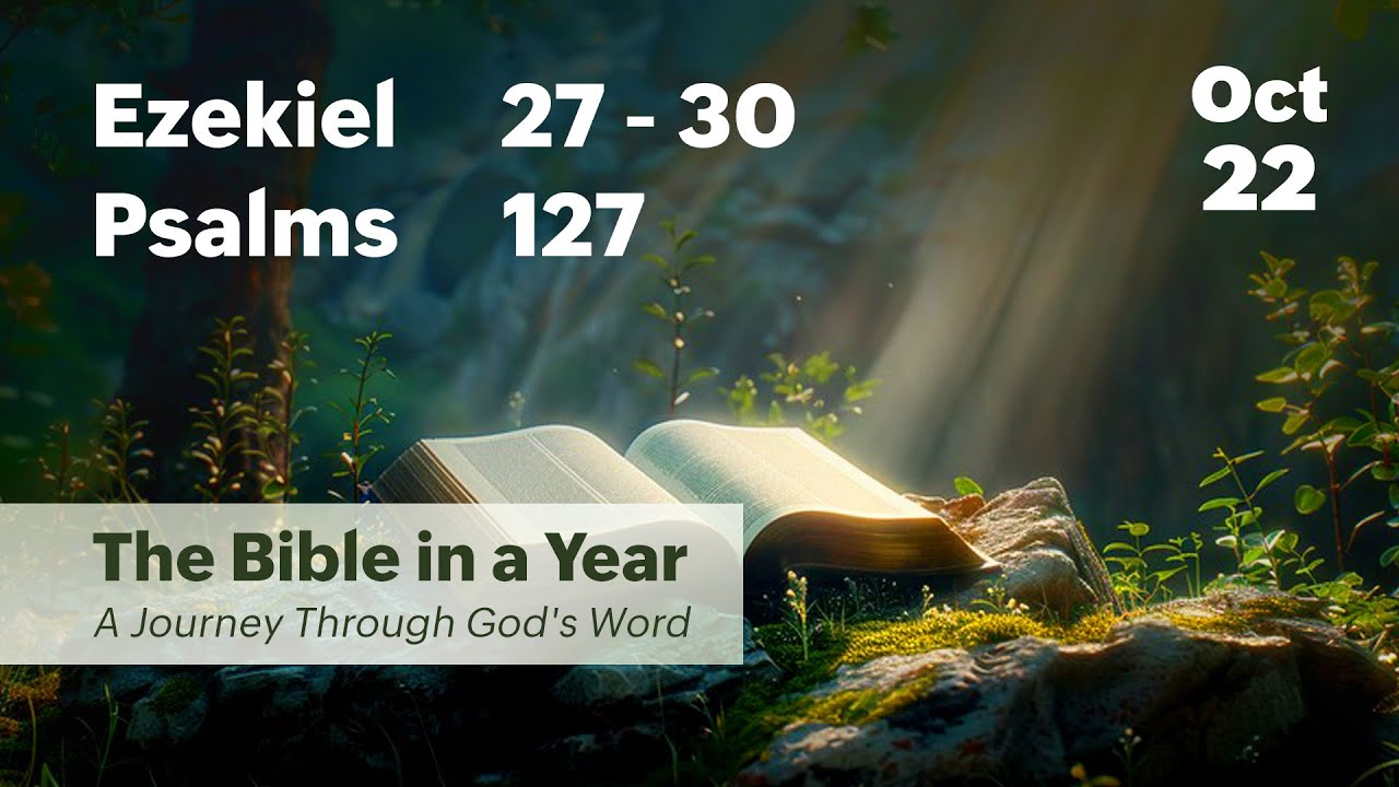 Oct 22, 2025 / The Bible in a Year / Ezekiel 27-30, Psalms 127 / Daily ...