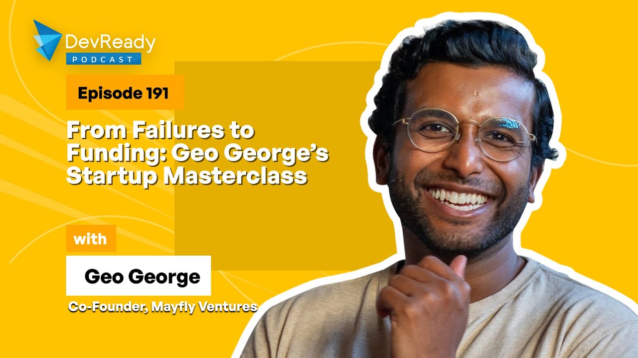 From Failures to Funding: Geo George’s Startup Masterclass | Ep 191 | DevReady Podcast - YouTube