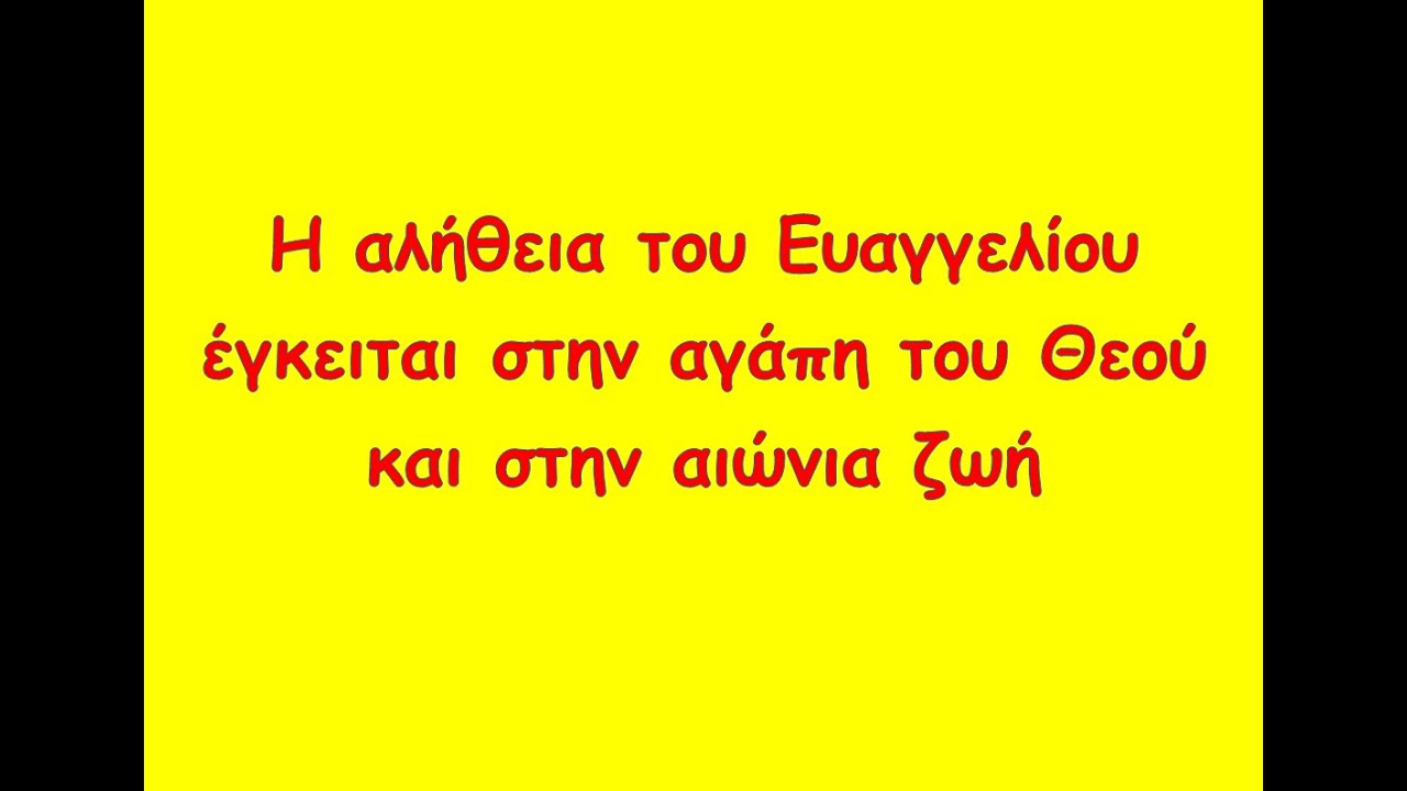 Η ΑΛΗΘΕΙΑ ΤΟΥ ΕΥΑΓΓΕΛΙΟΥ ΕΓΚΕΙΤΑΙ ΣΤΗΝ ΑΓΑΠΗ ΤΟΥ ΘΕΟΥ ΚΑΙ ΣΤΗΝ ΑΙΩΝΙΑ ...