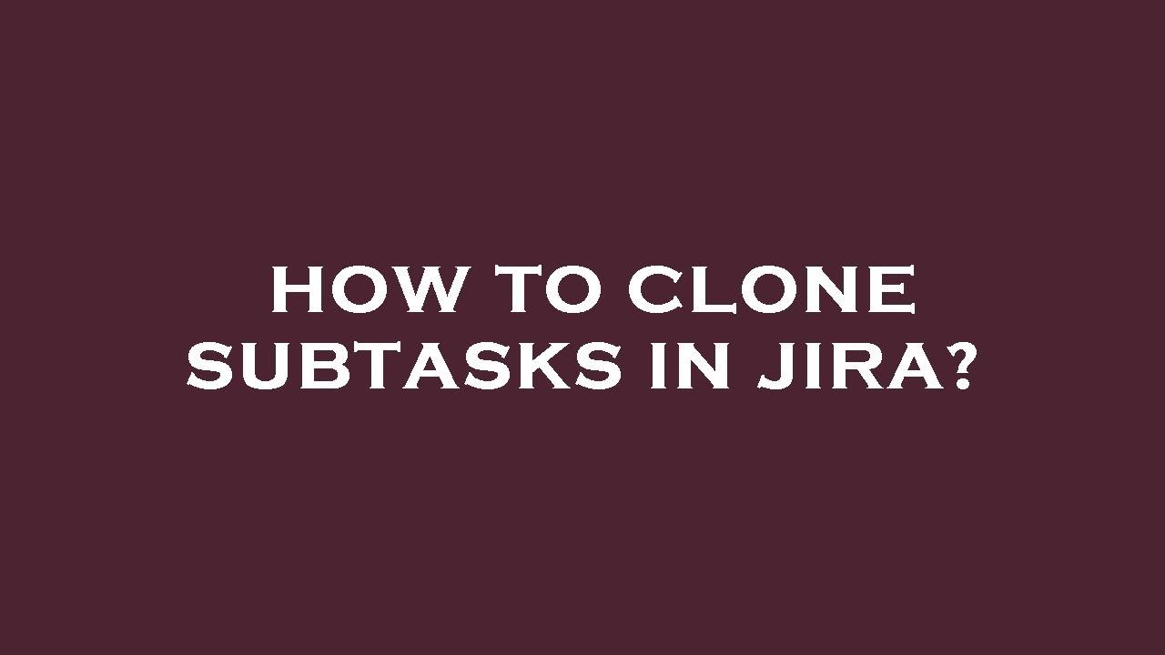 How To Clone Subtasks In Jira YouTube How To Clone Subtasks In Jira YouTube
