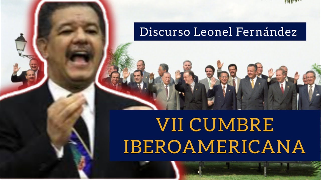 Discurso Leonel Fernández VII Cumbre Iberoamericana | Isla Margarita ...