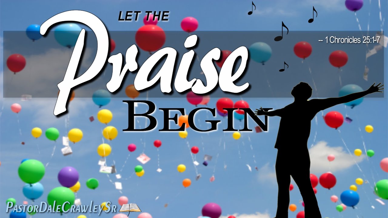 "LET THE PRAISE BEGIN" - YouTube