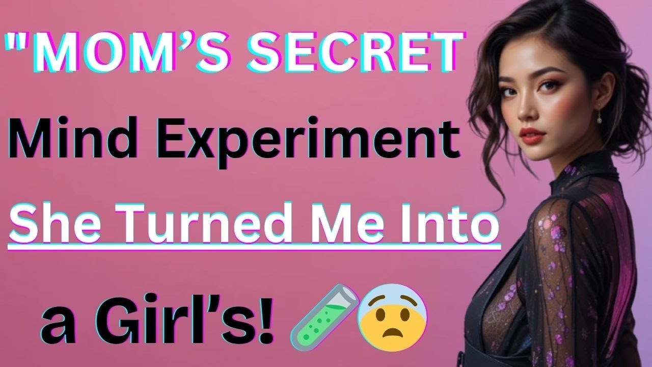 Mom’s Secret Experiment—She Reprogrammed My Mind Into a Girl’s🧪😨 Crossdressedstory,Boy2Girl,M2F ...
