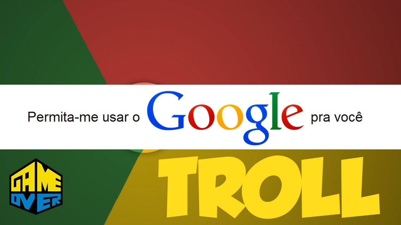 Google Troll - Permita-me usar o Google pra você - YouTube