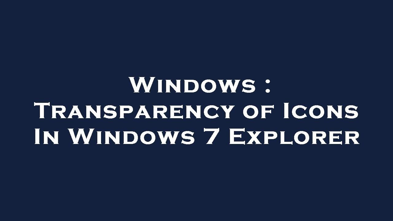 Windows : Transparency of Icons In Windows 7 Explorer - YouTube