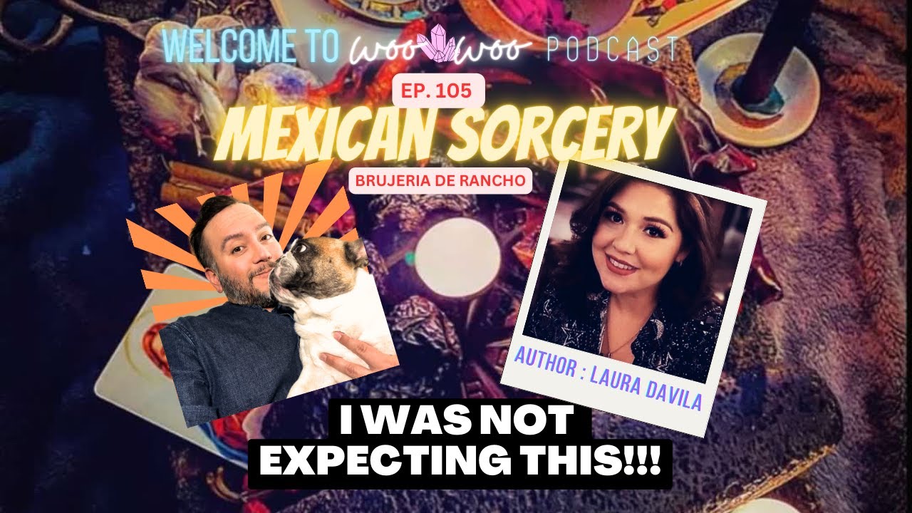 Welcome To Woo-Woo | Ep. 105 - "Mexican Sorcery " Author Laura Davila ...