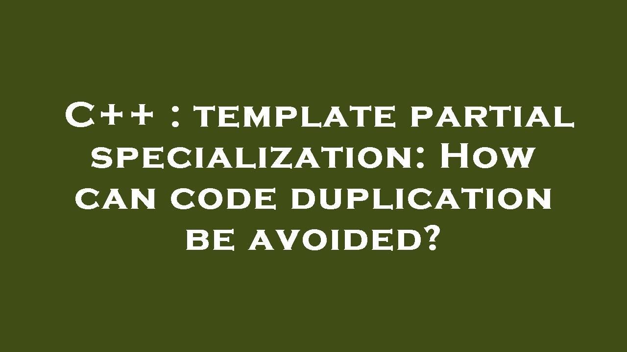 C Template Partial Specialization How Can Code Duplication Be C Template Partial Specialization How Can Code Duplication Be