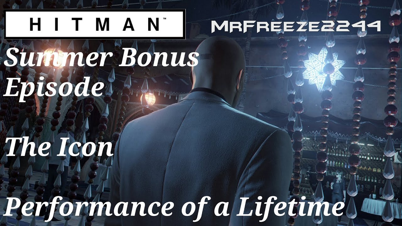HITMAN - Performance of a Lifetime - The Icon - Summer Bonus Episode ...