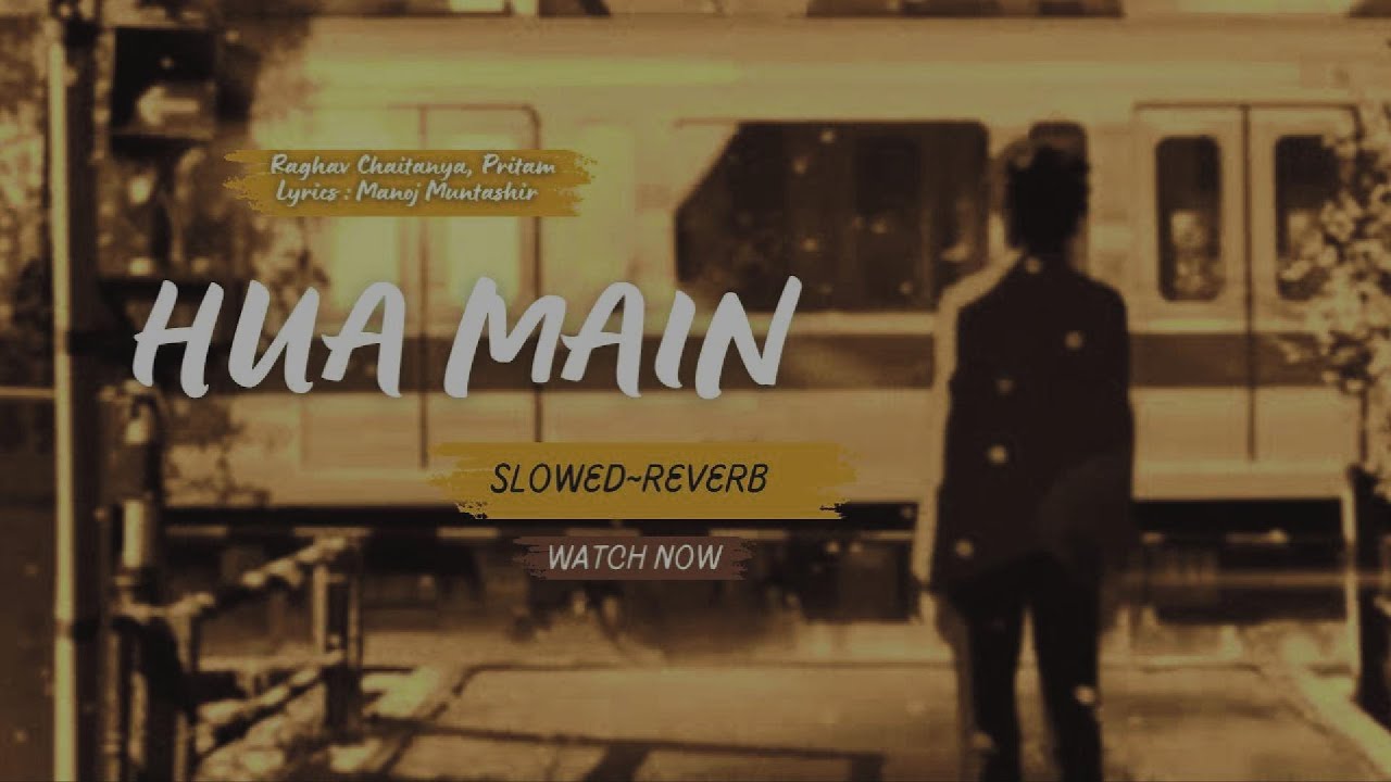 HUA MAIN [slowed~reverb] || Raghav Chaitanya, Pritam || Lo-Fi Remix ...