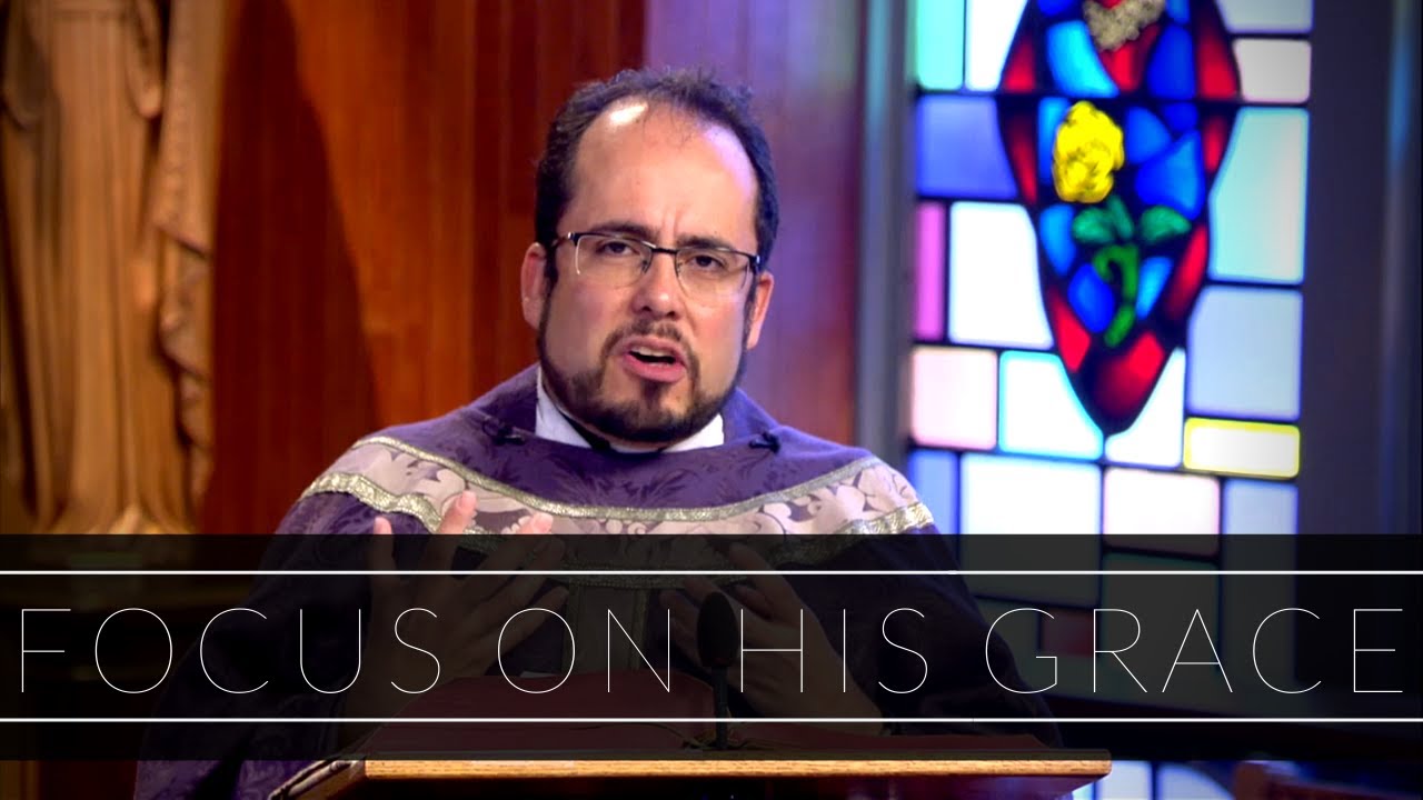 Focus On His Grace | Homily: Father Carlos Suarez - YouTube