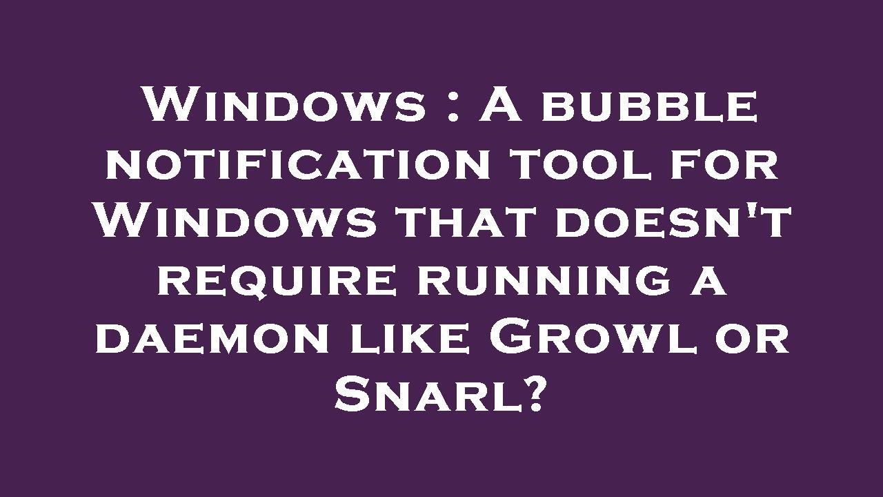 Windows : A bubble notification tool for Windows that doesn't require ...