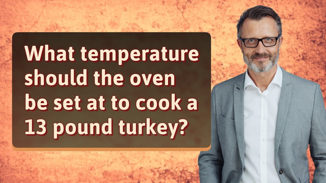 What temperature should the oven be set at to cook a 13 pound turkey ...