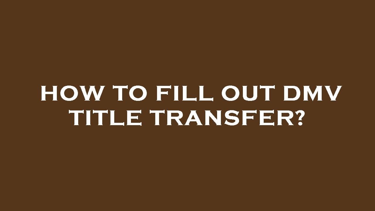 How To Fill Out Dmv Title Transfer YouTube how-to-fill-out-dmv-title-transfer-youtube