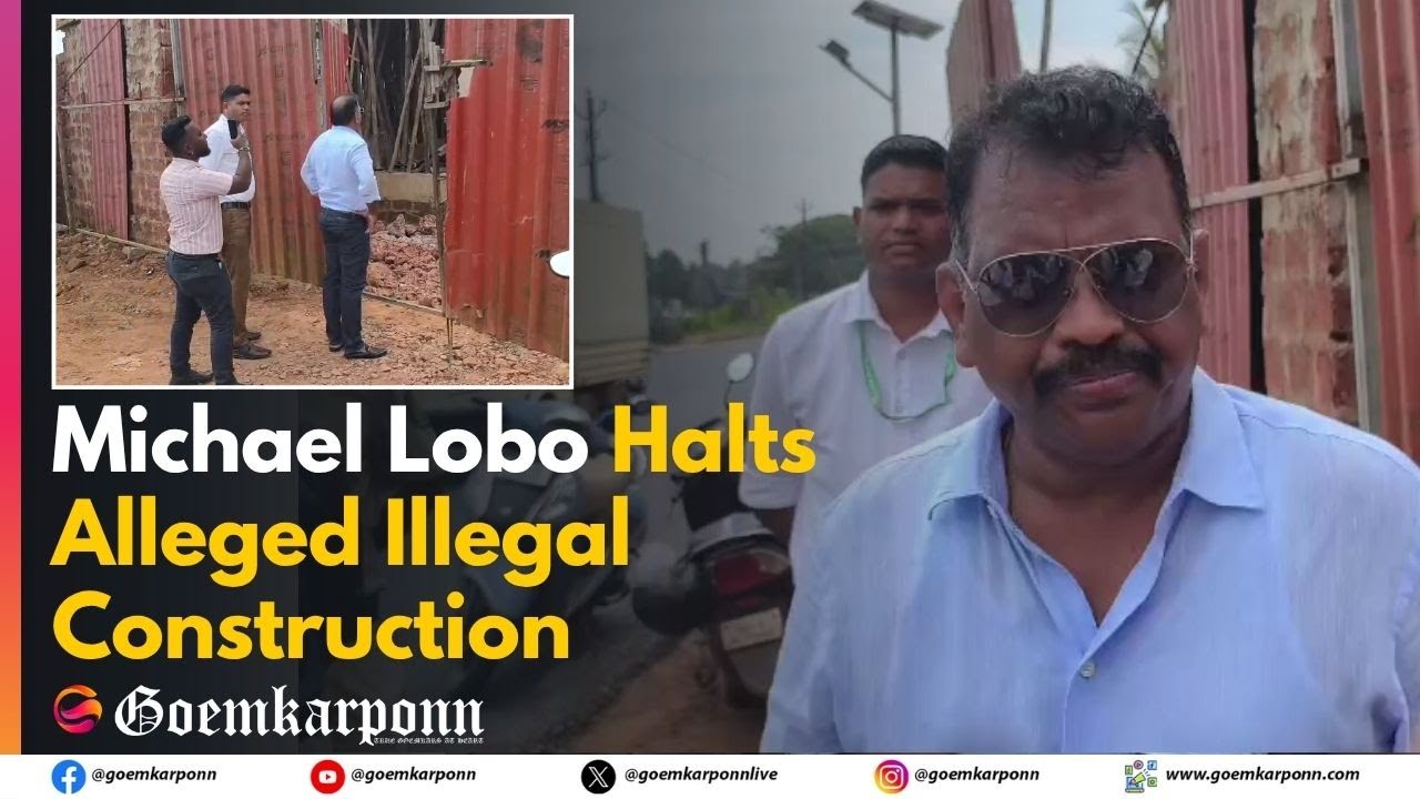 Michael Lobo Halts Alleged Illegal Construction in Arpora Citing HC ...