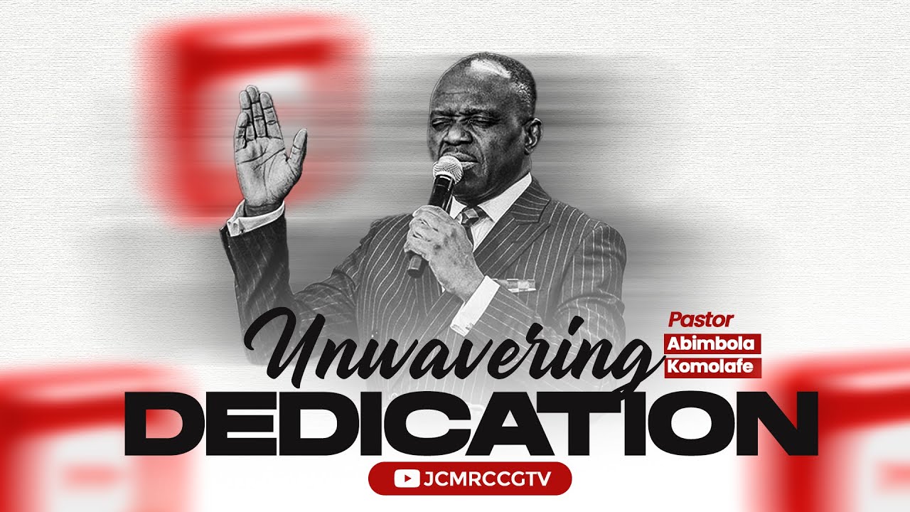 Unwavering Dedication - Pastor Abimbola Komolafe - JCM RCCG - YouTube