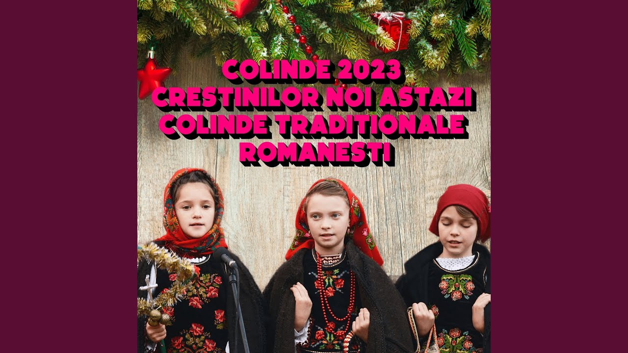 Colinde 2023 Crestinilor noi astazi Colinde Traditionale Romanesti ...
