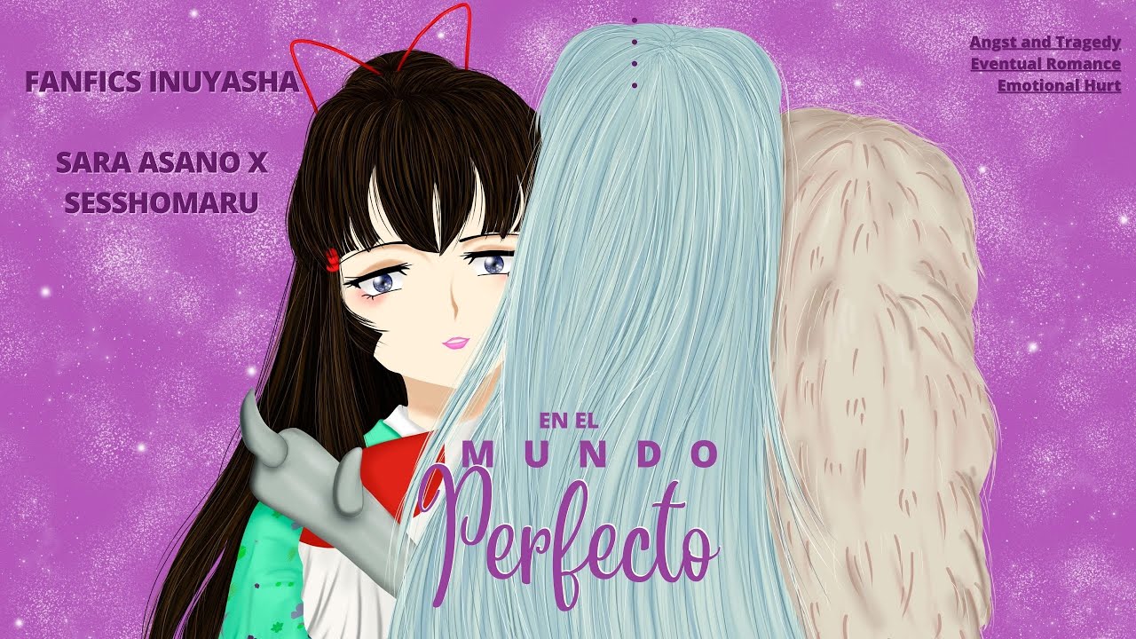 En el mundo perfecto [Fanfic de Inuyasha - Sara Asano x Sesshomaru] - YouTube