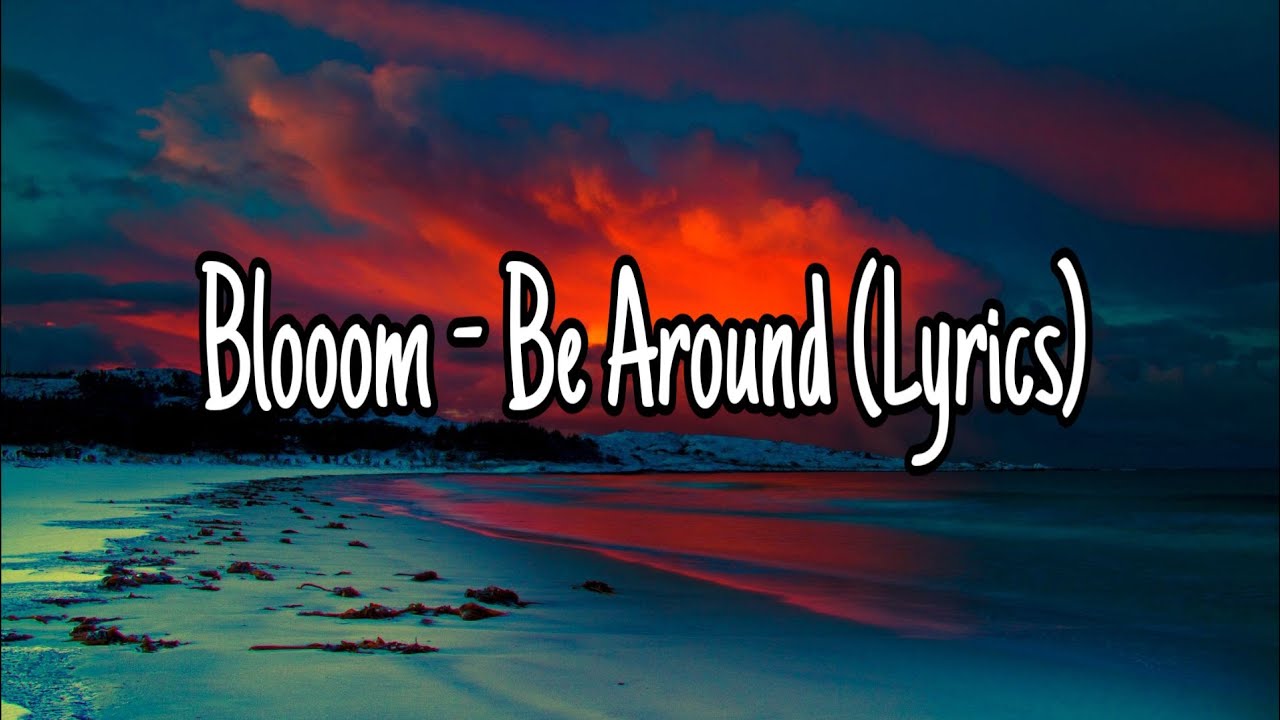 Blooom - Be Around (Lyrics) - YouTube