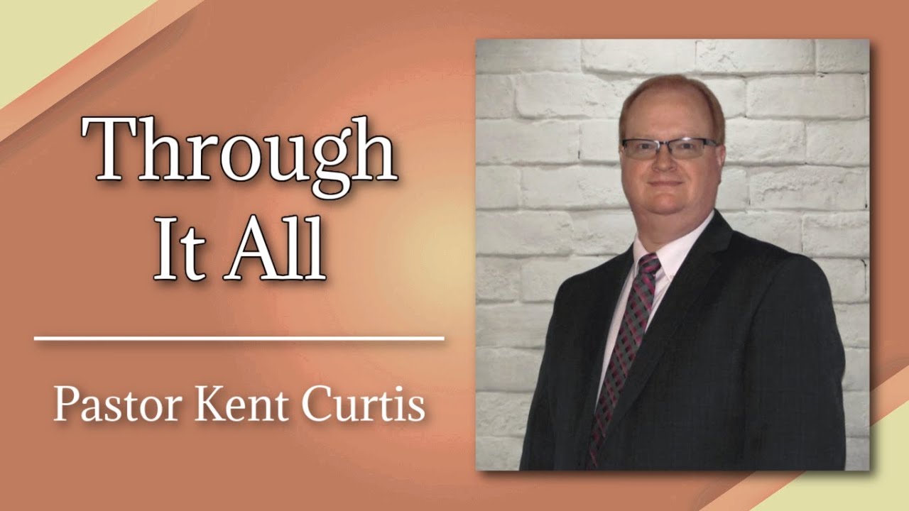 "Through It All" - Pastor Kent Curtis (Sermon) - YouTube