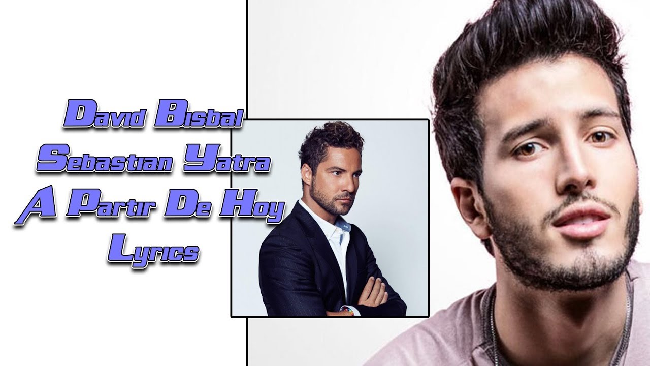 David Bisbal Sebastian Yatra A Partir De Hoy Letras - YouTube