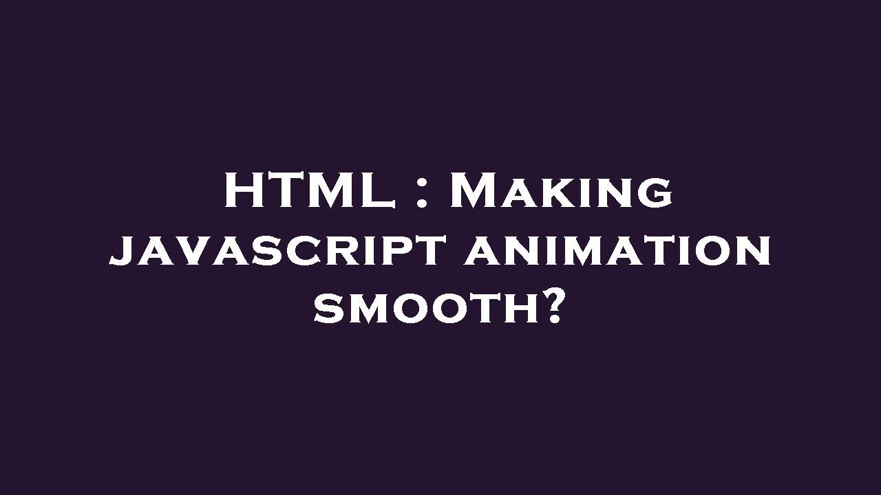 HTML : Making javascript animation smooth? - YouTube