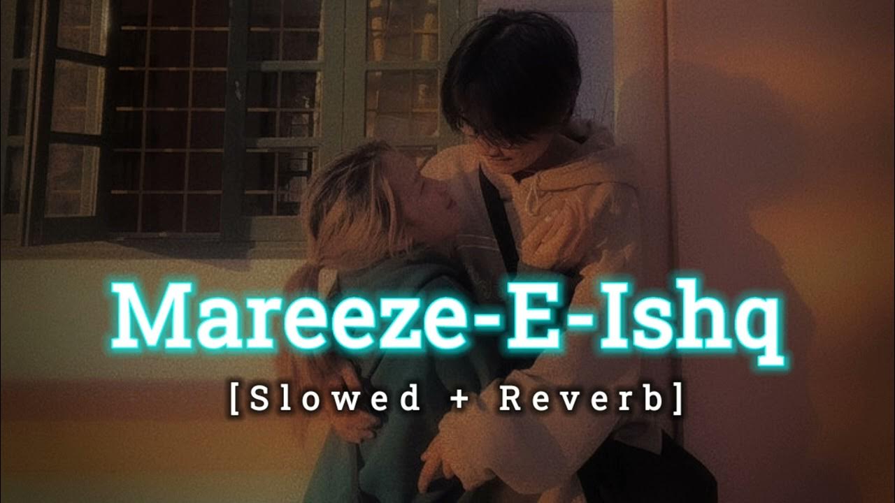 Arijit Singh - Mareeze-E-Ishq [Slowed + Reverb] | Zid Mareez-e-Ishq ...