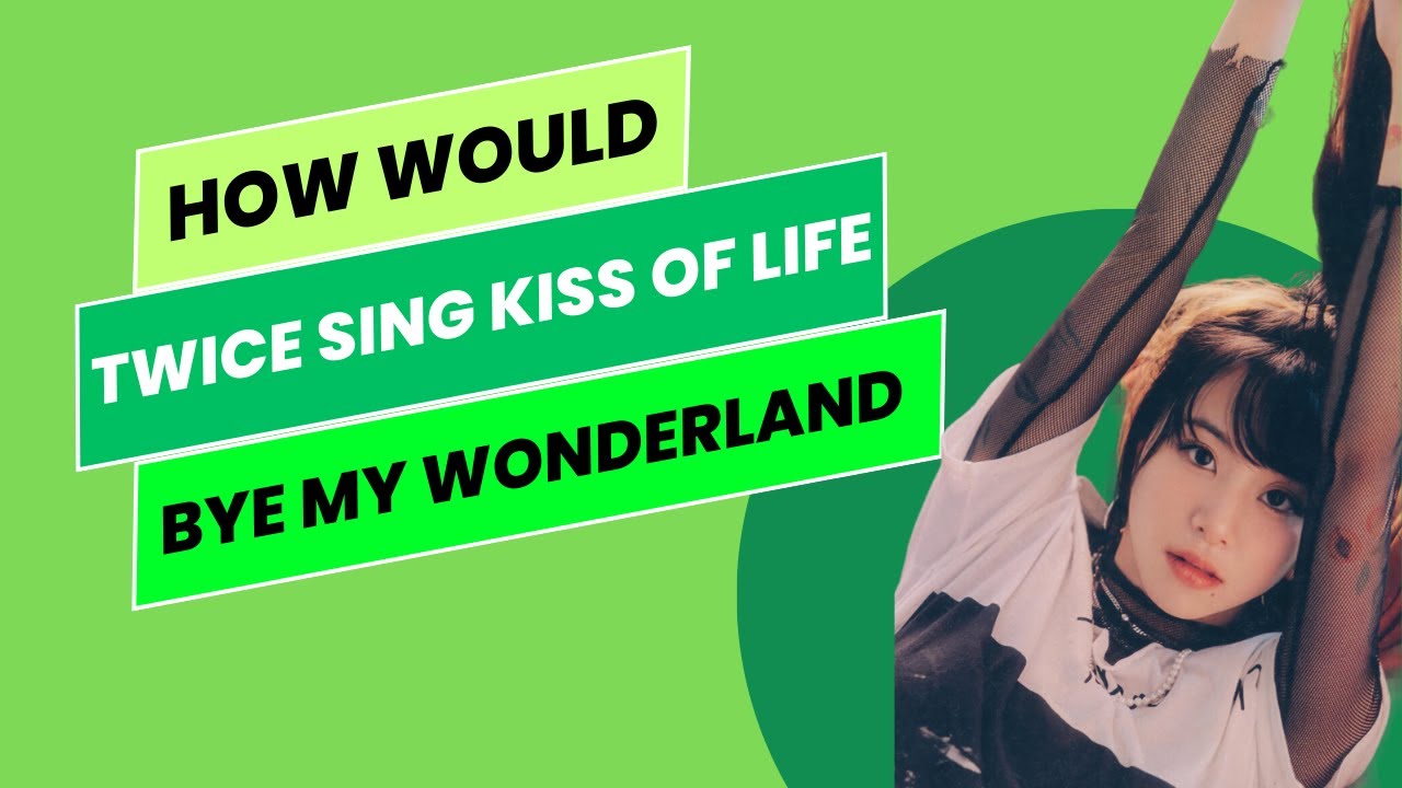 [115TH HOW WOULD] TWICE SING KISS OF LIFE - BYE MY WONDERLAND - YouTube