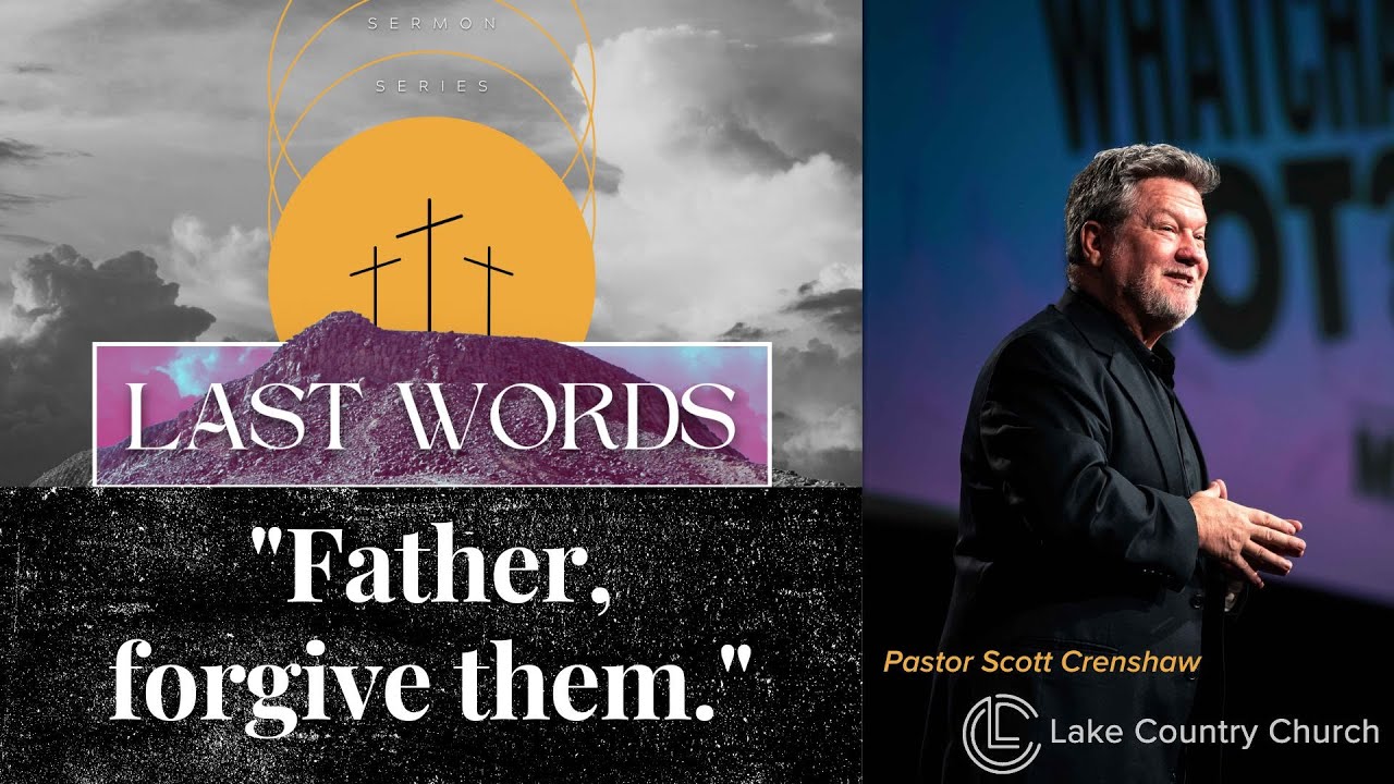 Last Words; Father Forgive Them | Pastor Scott Crenshaw | Lake Country ...