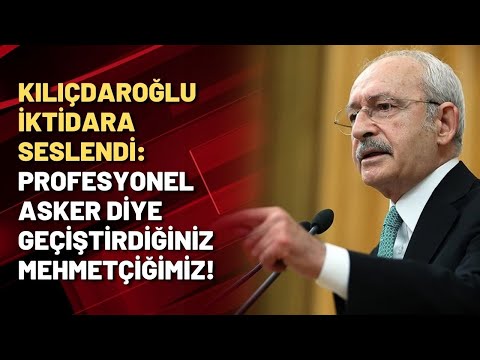 Kılıçdaroğlu iktidara seslendi: Profesyonel asker diye geçiştirdiğiniz Mehmetçiğimiz!