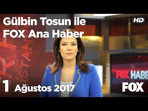 1 Ağustos 2017 Gülbin Tosun ile FOX Ana Haber