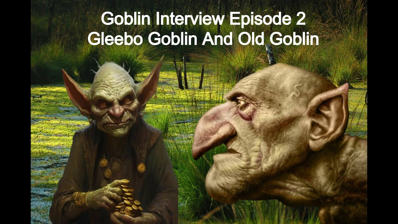 Goblin Interview Episode 2: Gleebo Goblin And Old Goblin - YouTube