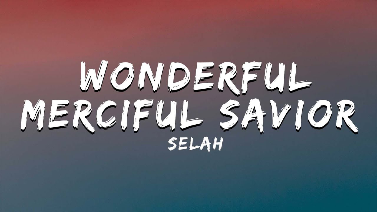 Wonderful, Merciful Savior - Selah(lyrics) - YouTube