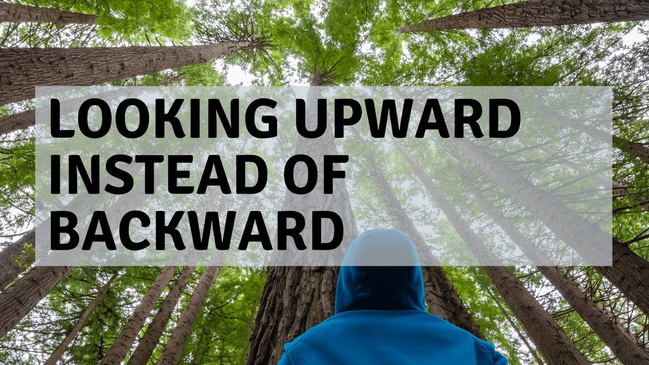 Looking Upward Instead of Backward - YouTube