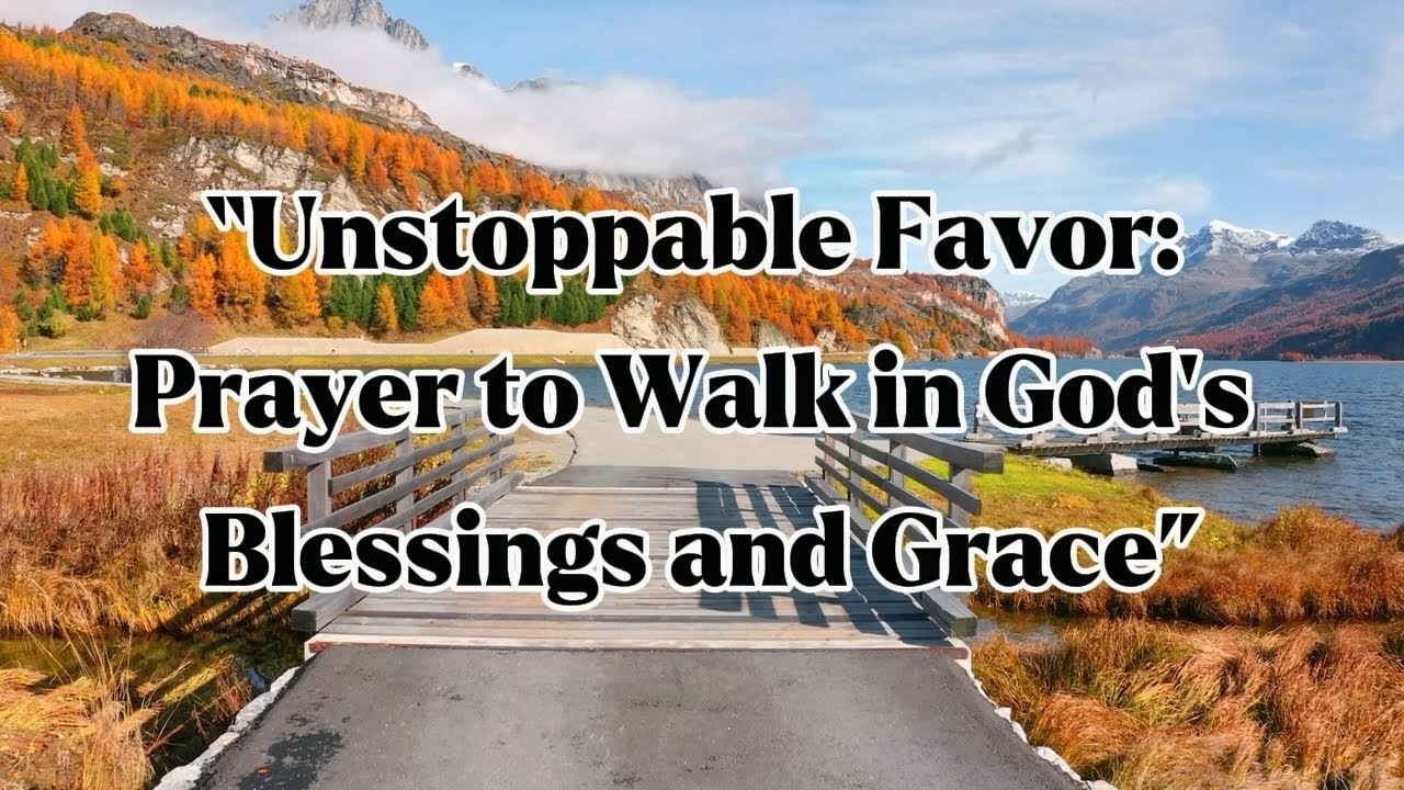 Unstoppable Favor: Prayer to Walk in God’s Blessing and Grace - YouTube