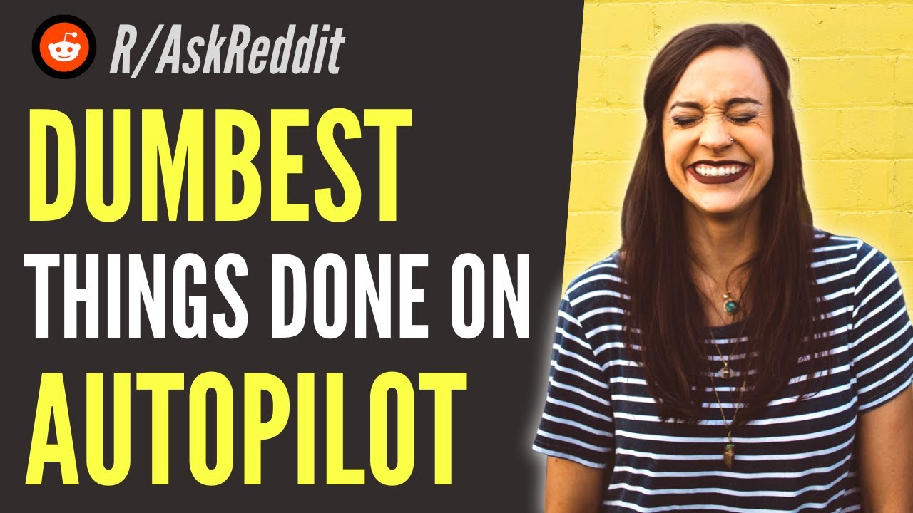What are the DUMBEST things you've done on autopilot? | Funny Reddit ...
