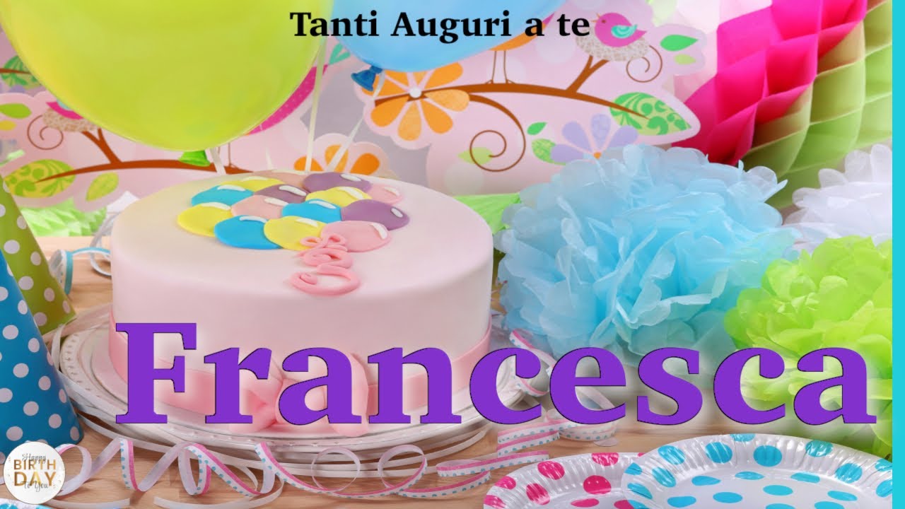 Tanti Auguri a te FRANCESCA- Buon Compleanno - Tanti Auguri # ...