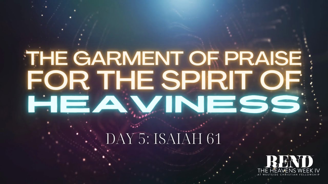 REND IV DAY 5 The Garment Of Praise For The Spirit Of Heaviness