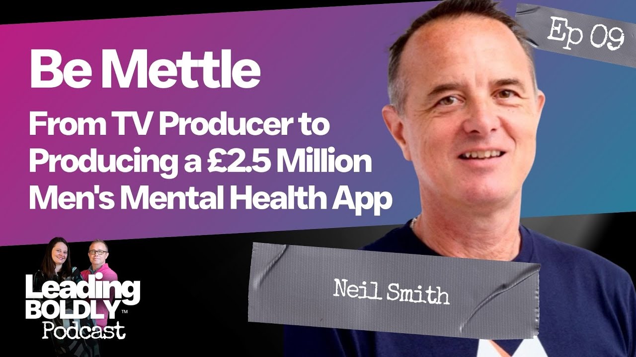 Be Mettle: From TV Producer to Producing a £2.5 Million Men's Mental Health App. | Neil Smith ...