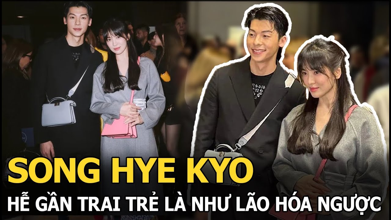 Song Hye Kyo hễ gần trai trẻ là như lão hóa ngược, tuyên bố đã biết yêu ...