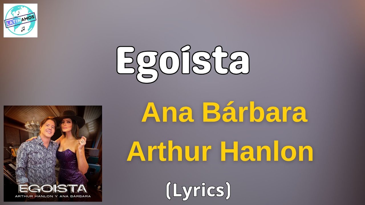 Ana Bárbara, Arthur Hanlon - Egoísta (Letra/Lyrics) - YouTube