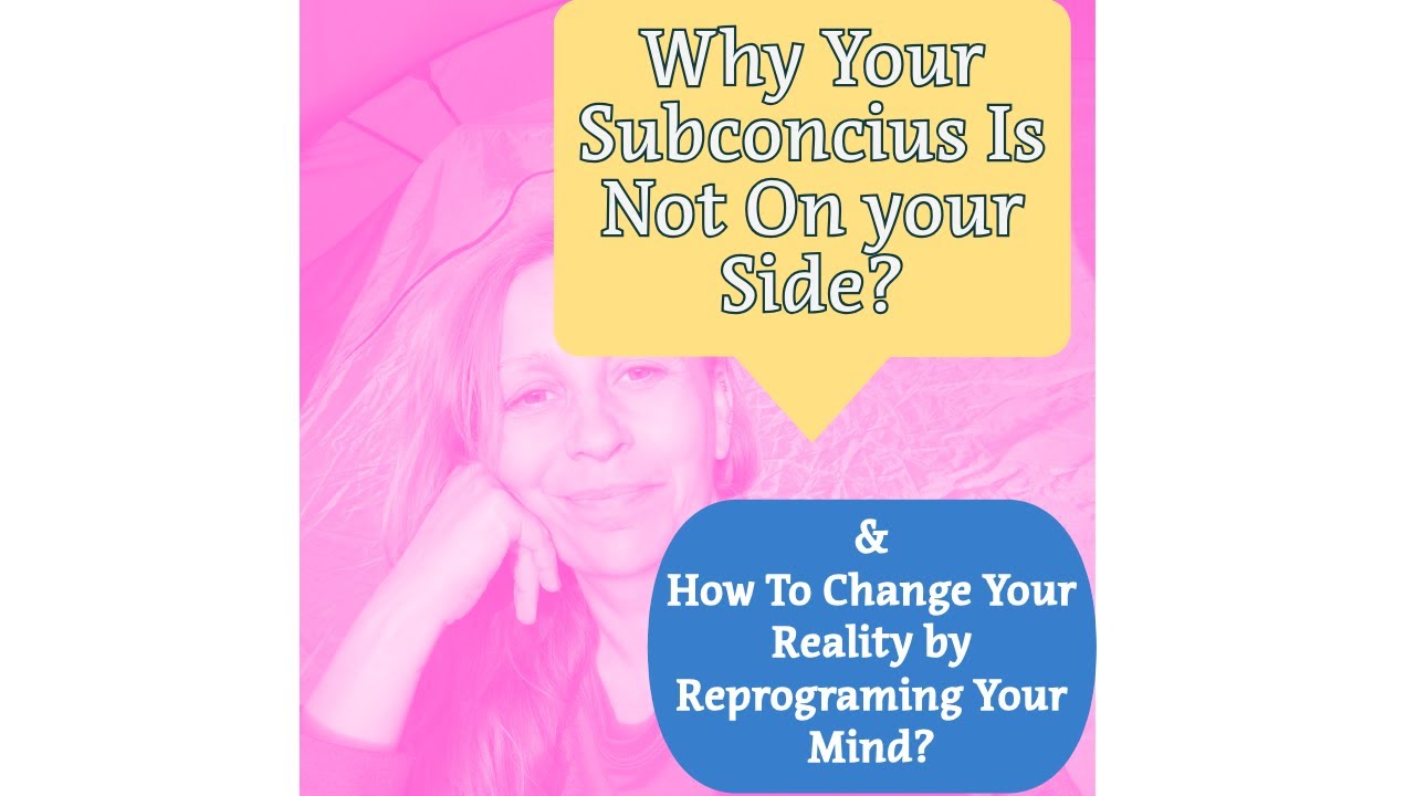 Why Your Subconscious Is Not On Your Side & How To Reprogram Your Mind ...
