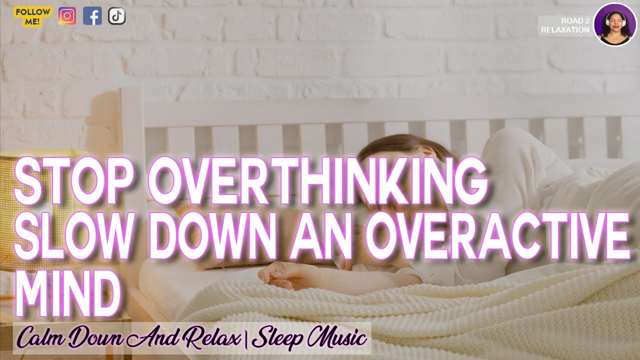 Stop Overthinking - Slow Down An Overactive Mind - Calm Down & Relax Sleep Music | Road 2 ...