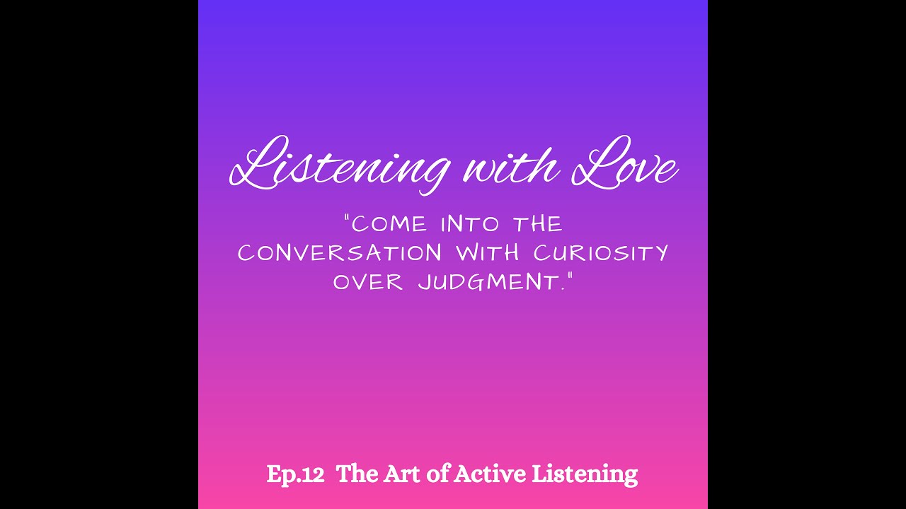Ep 12 Listening with Love: The Art of Active Listening - YouTube