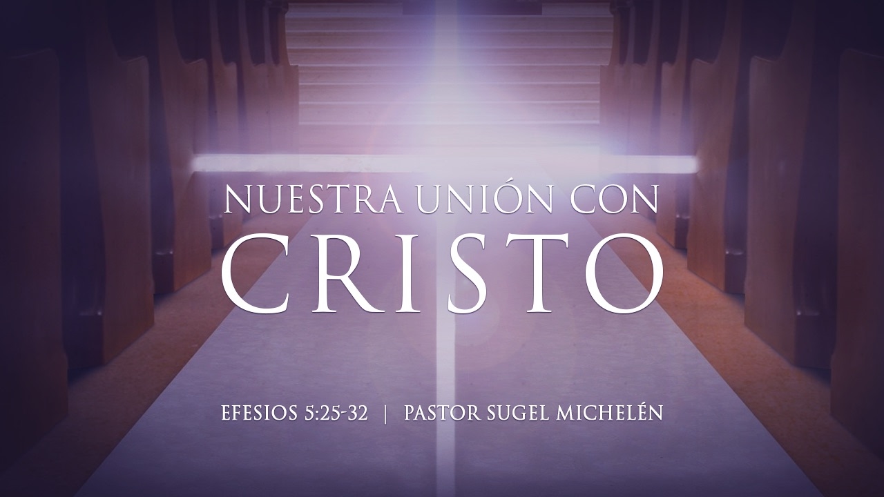 "Nuestra unión con Cristo" Efesios 5:25-32 Ps. Sugel Michelén - YouTube